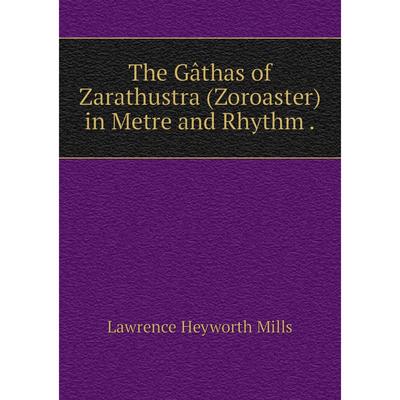 Книга The Gâthas of Zarathustra (Zoroaster) in Metre and Rhythm ...